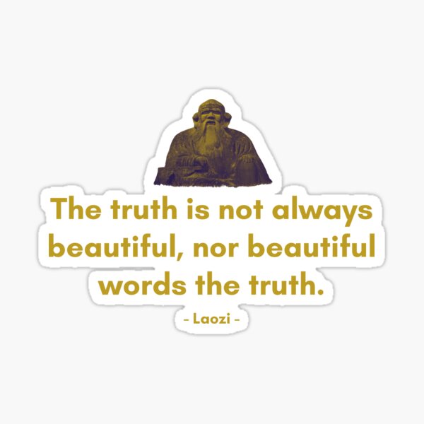 "The truth is not always beautiful, nor beautiful words the truth ...