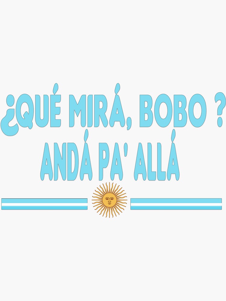 Qué Mirás Bobo Andá Pa Allá Funny Argentina Sarcastic Speech