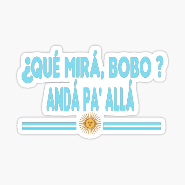 "Qué Mirás Bobo, Andá Pa' Allá Funny Argentina Sarcastic Speech ...