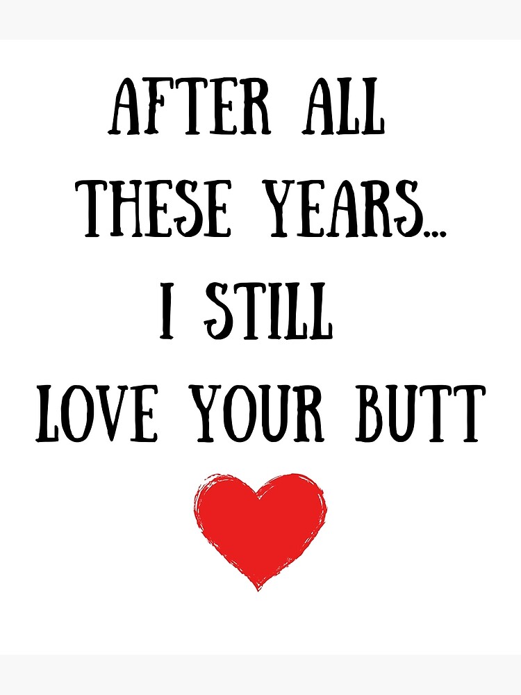 After All These Yearsi Still Love Your Butt Poster For Sale By Thefundistrict Redbubble