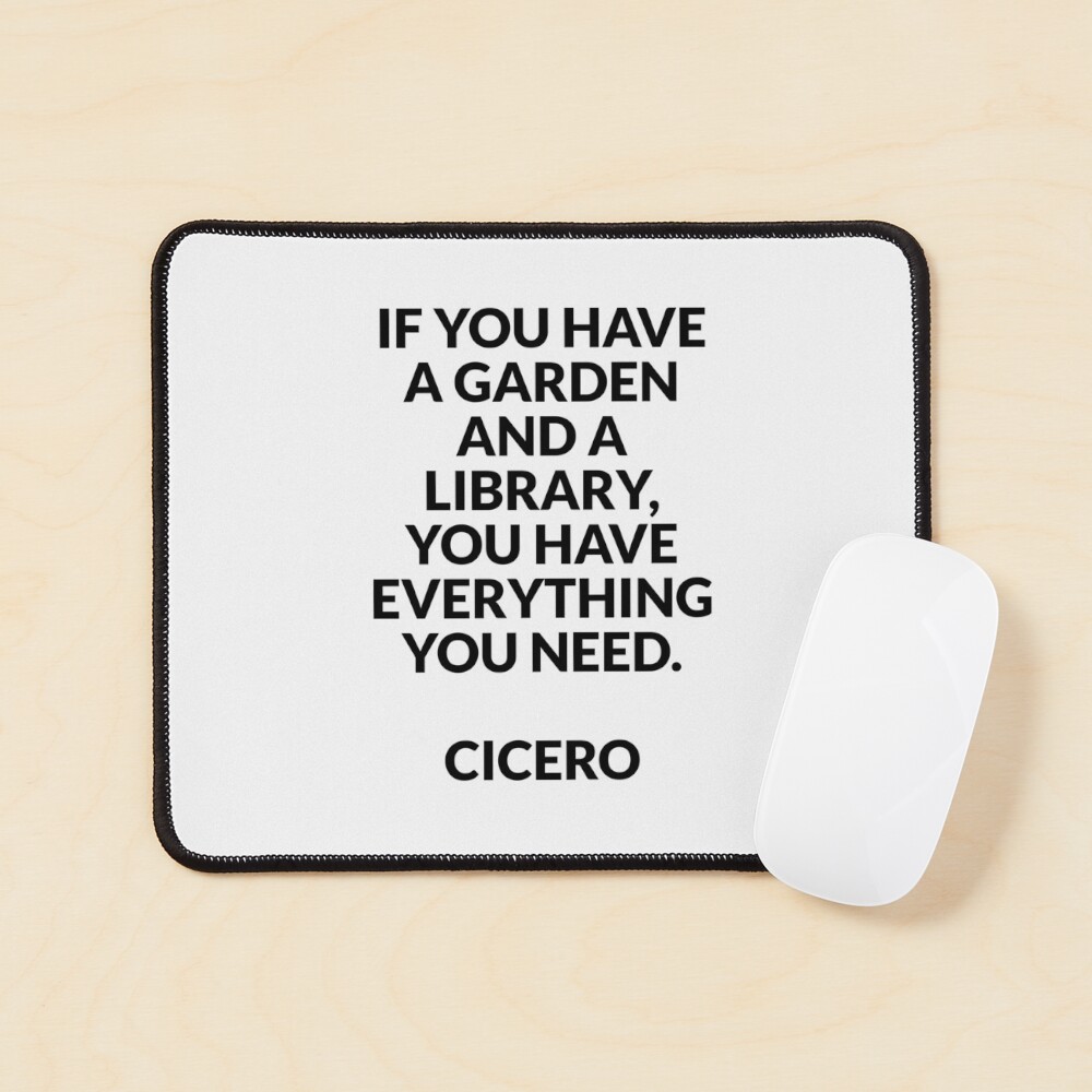 "If you have a garden and a library, you have everything you need ...