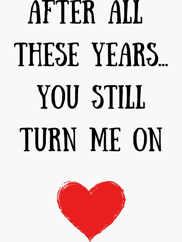 After All These Yearsyou Still Turn Me On Sticker For Sale By