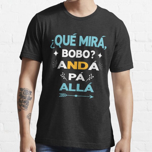 Qué Mirás Bobo Andá Pa Allá Qué Miras Bobo Qué Mira Bobo T