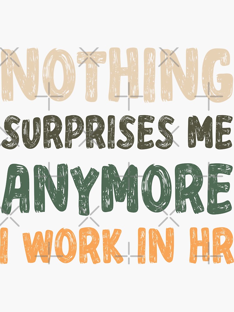 "Nothing Surprises Me Anymore I Work In HR" Sticker for Sale by Jaouda ...