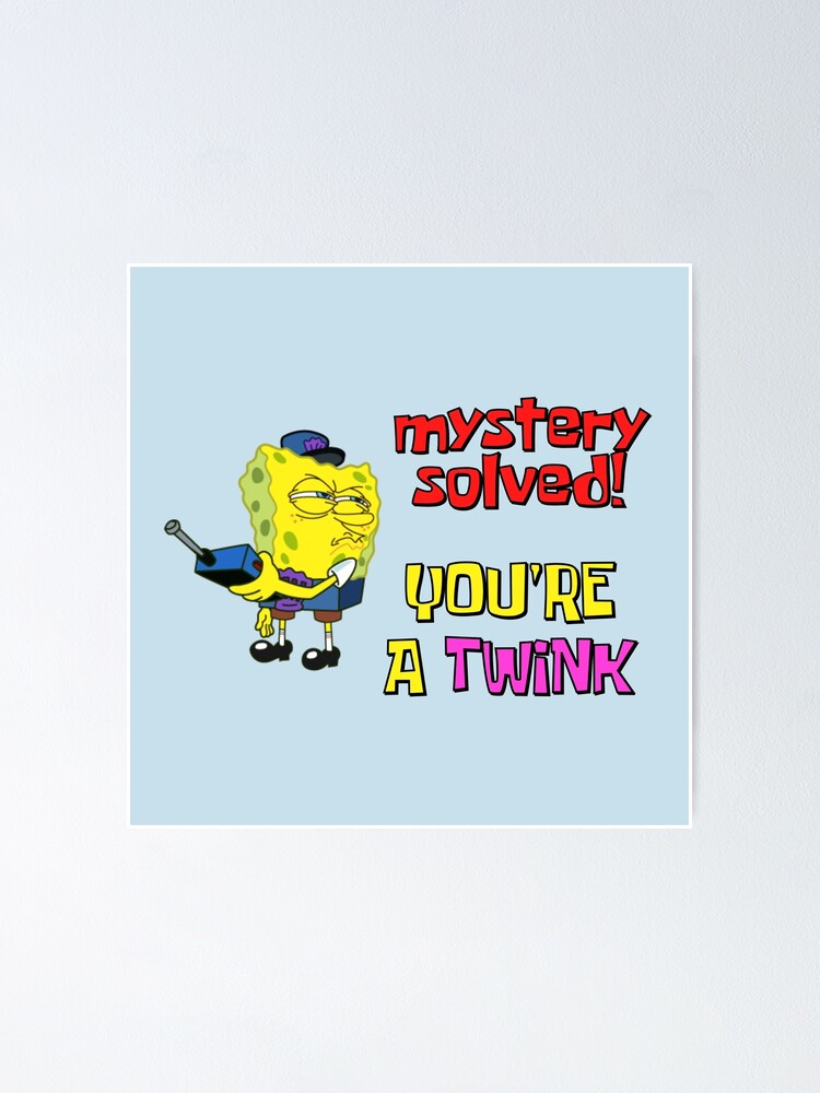 "Mystery Solved... You're A Twink - Funny Gay Meme" Poster for Sale by ...