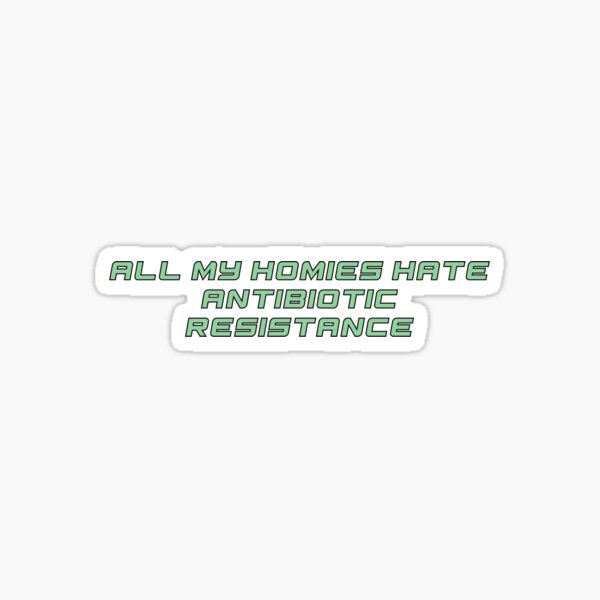 "ALL MY HOMIES HATE ANTIBIOTIC RESISTANCE" Sticker for Sale by gemimai ...
