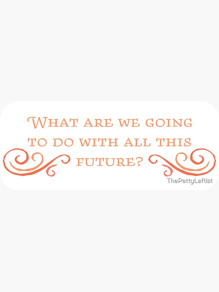 "What Are We Going to Do With All This Future?" Sticker for Sale by ...
