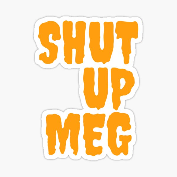 "Shut up Meg premium product ,by family-outfits " Sticker for Sale by ...