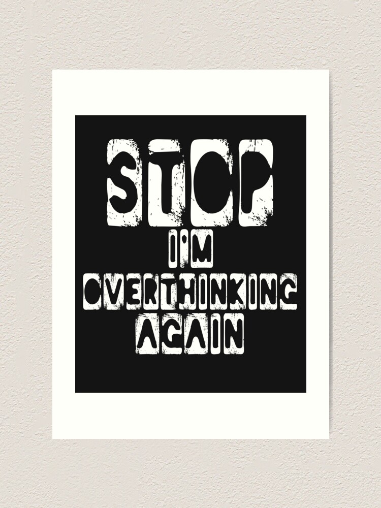 "stop overthinking philosophy student humor meme" Art Print for Sale by ...