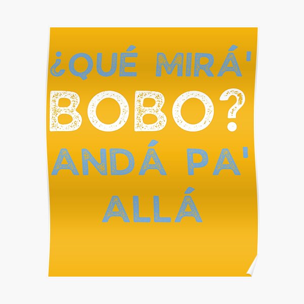 Qué Mirás Bobo Andá Pa Allá Funny Speech Poster For Sale By Amir