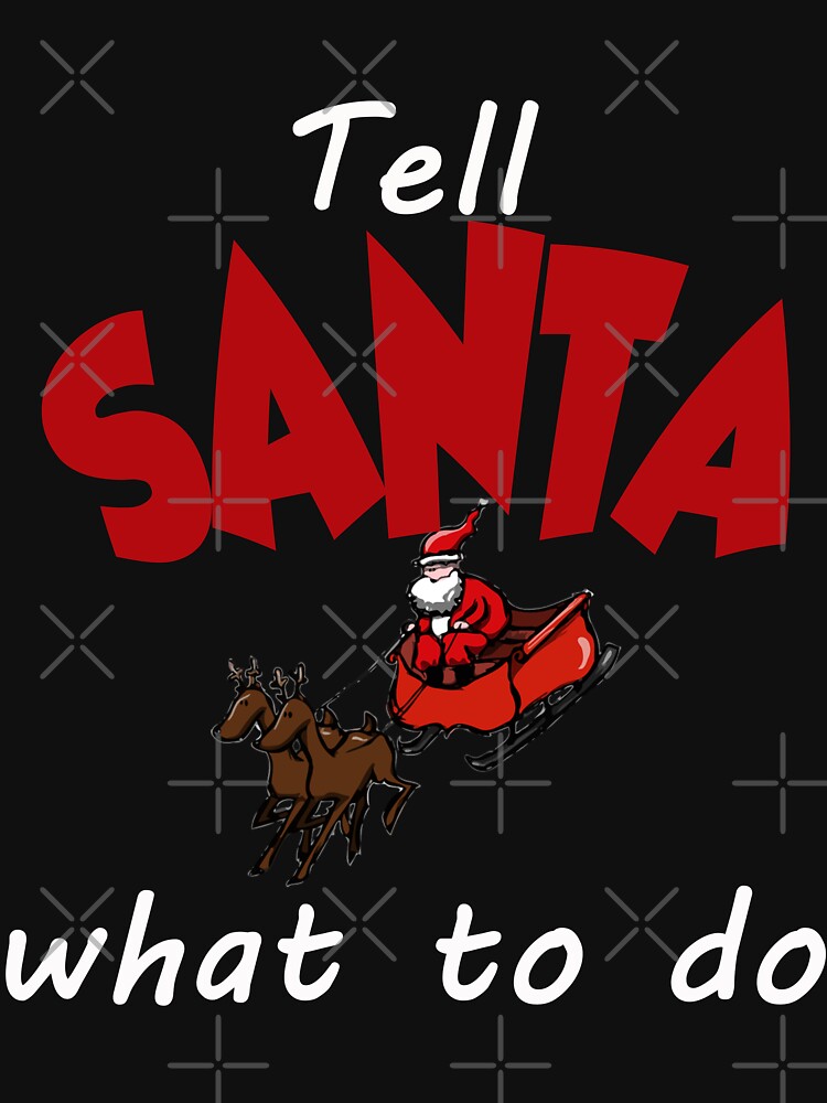 "Tell Santa What To Do - Funny Santa & Render" T-shirt for Sale by ...