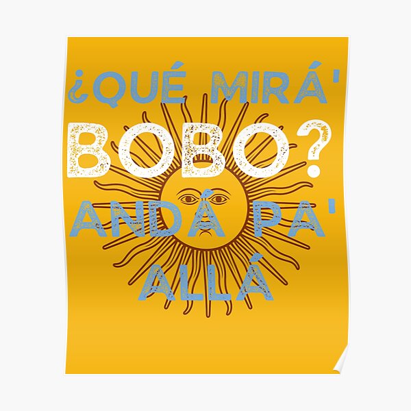 Qué Mirás Bobo Andá Pa Allá Funny Speech Poster For Sale By Amir