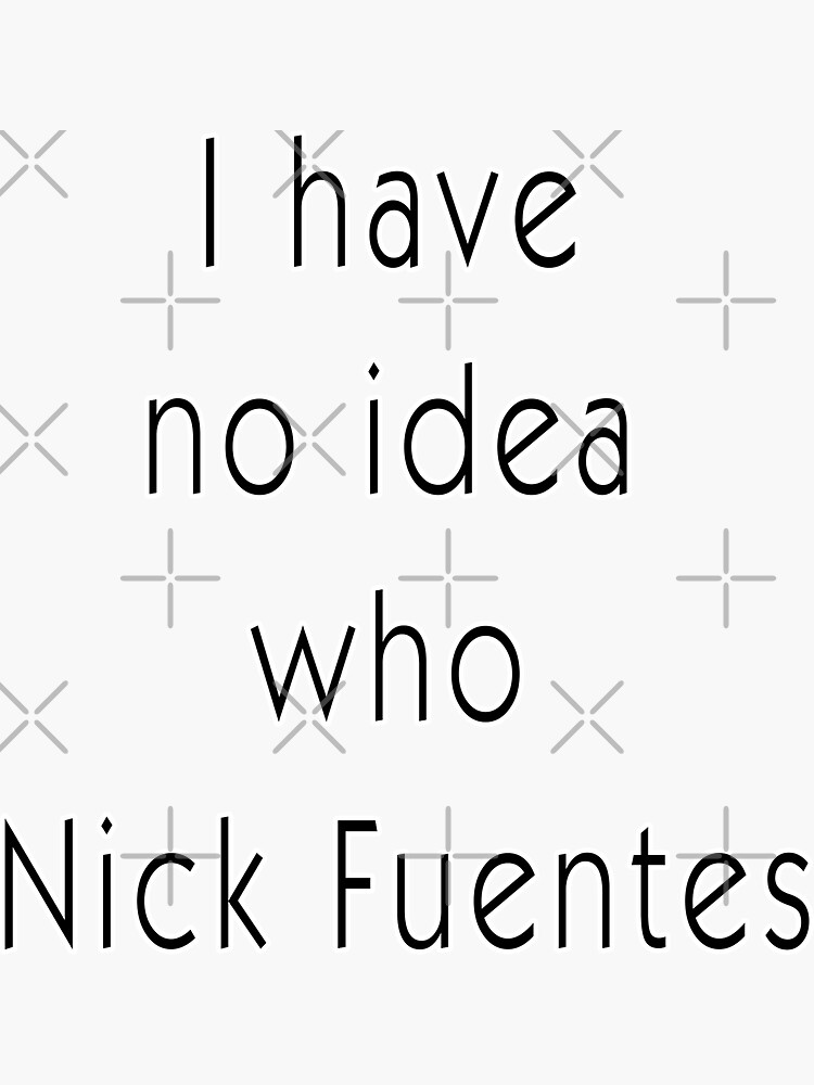 "I Have no idea who Nick Fuentes " Sticker for Sale by YMAshop | Redbubble