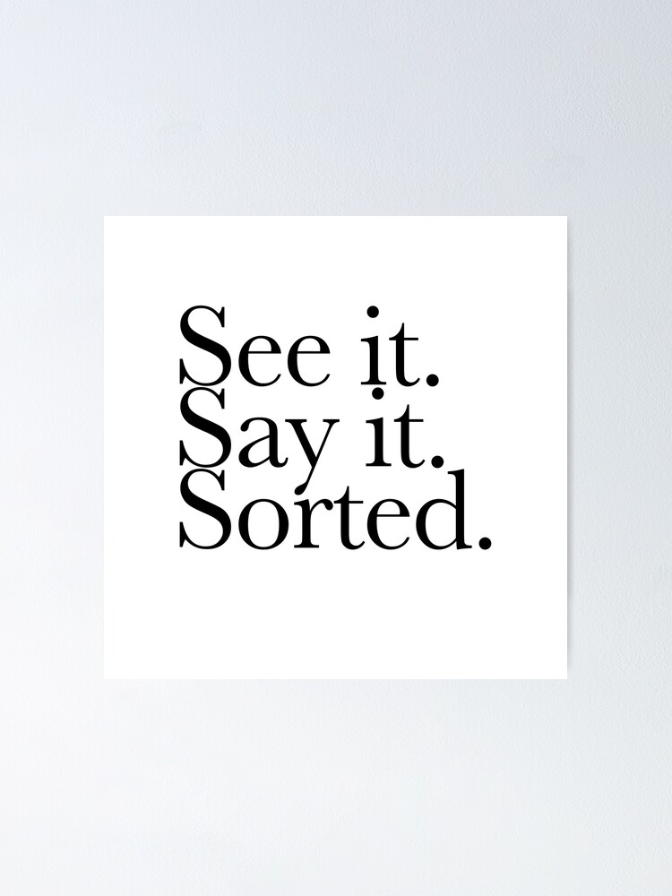 "See It Say It Sorted" Poster for Sale by procratehive | Redbubble
