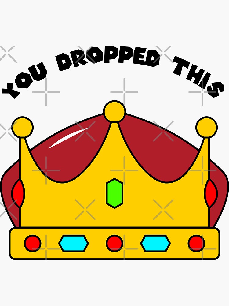 "You Dropped This King" Sticker for Sale by yozel29 | Redbubble