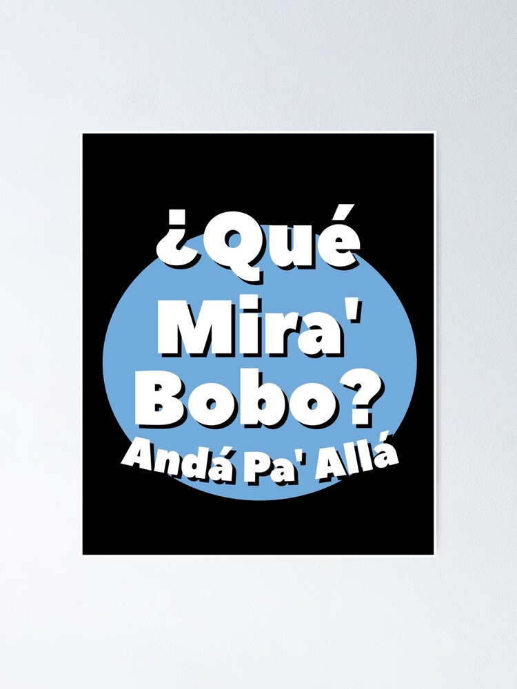Qué Miras Bobo Qué Mira Bobo Andá Pa Allá Meme Poster For Sale By