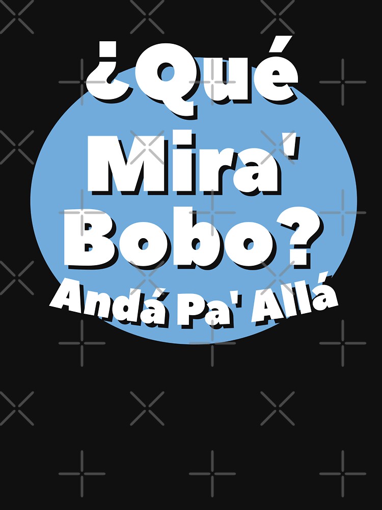 Qué Miras Bobo Qué Mira Bobo Andá Pa Allá Meme T Shirt For Sale