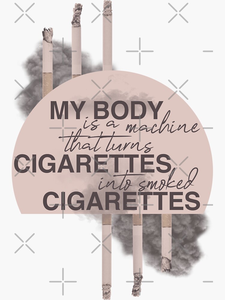 "My Body is a Machine that turns Cigarettes into Smoked" Sticker for ...