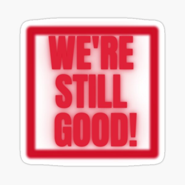 "We're Still Good Catchphrase" Sticker for Sale by tayarenea | Redbubble