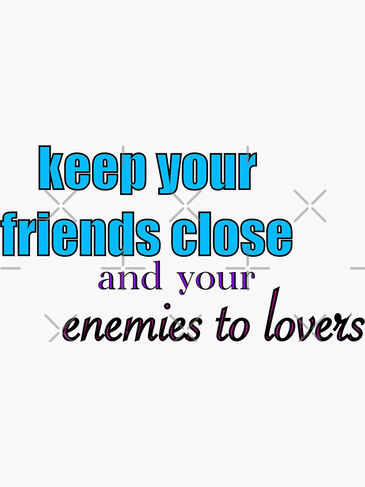 "Keep your friends close and your enemies to lovers- text cool" Sticker ...