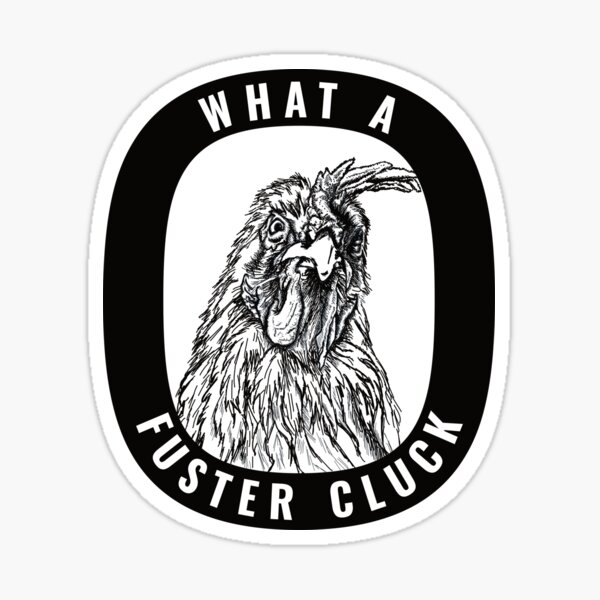 "What A Fuster Cluck" Sticker for Sale by designsmostfowl | Redbubble