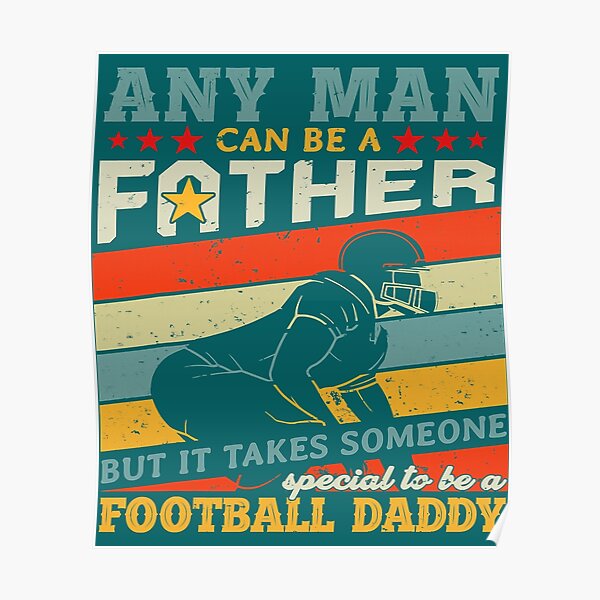 "Football Daddy Any Man Can Be A Father Football Lover.png" Poster for ...