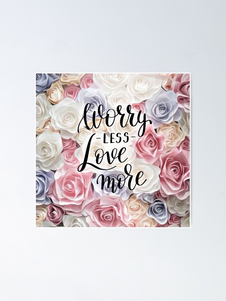 "Worry less love more - Motivational Quotes" Poster for Sale by Crafty ...