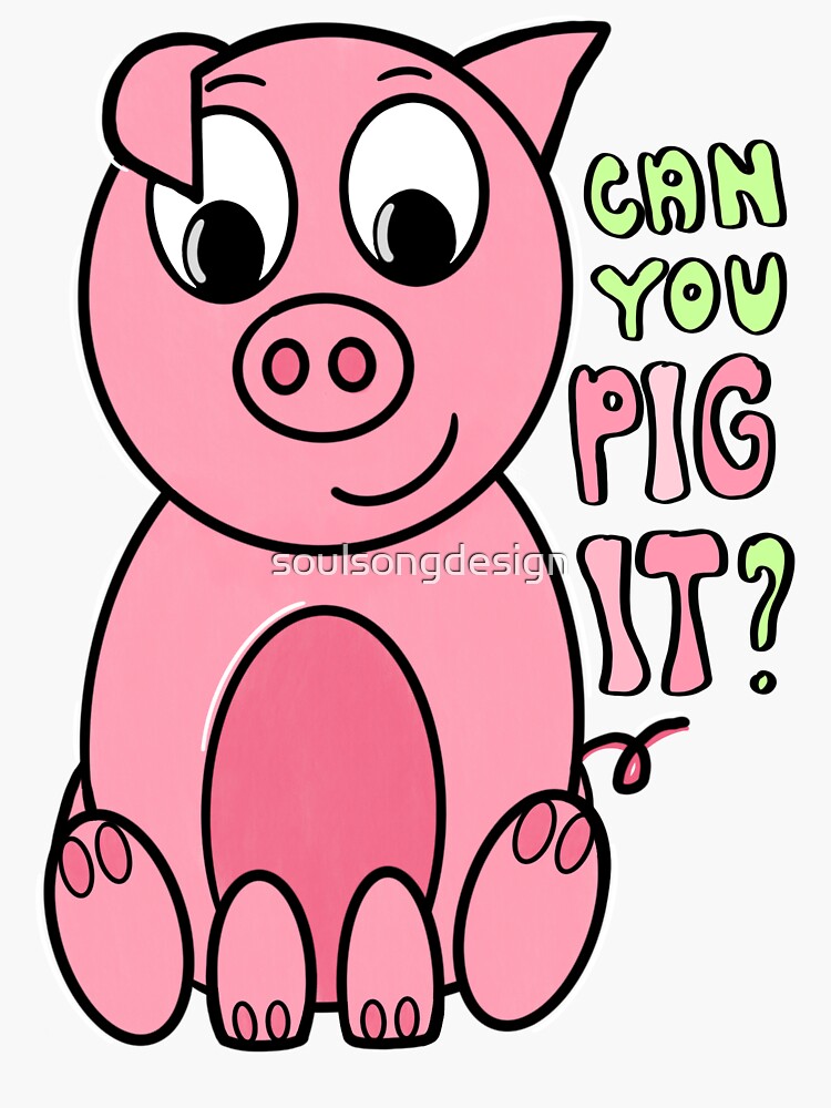 "Can You Pig It? " Sticker for Sale by soulsongdesign | Redbubble