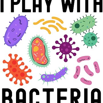 "I Play With Bacteria - Bacteriologist, Microbiology, Molecular Biology ...
