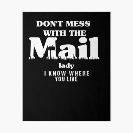 " Don't Mess With The Mail Lady i know where you live" Art Board Print ...