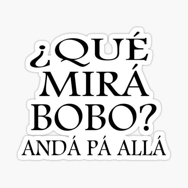 "Que Miras Bobo? Anda Pa Alla" Sticker for Sale by AOUATIFA | Redbubble
