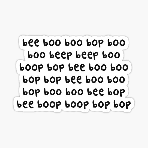 "the song that goes bee boo boo bop, beep boop boop bop" Sticker for ...