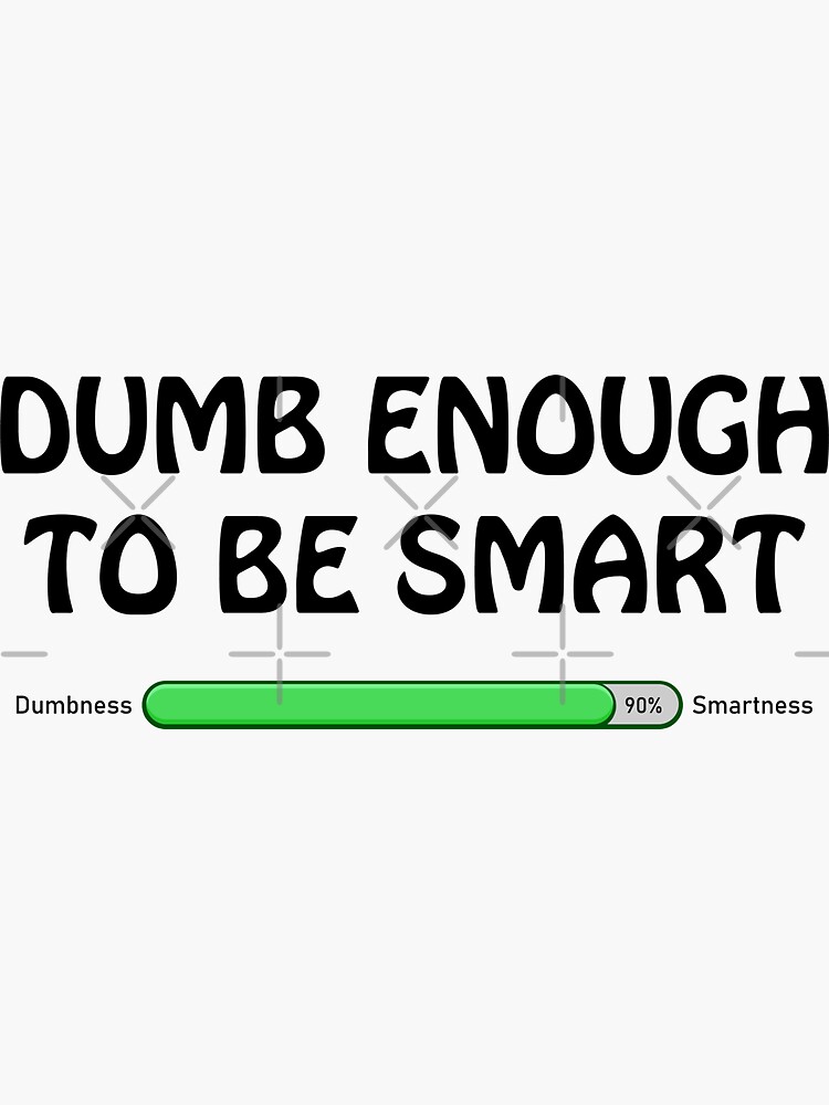 "DUMB ENOUGH TO BE SMART" Sticker for Sale by Aerodin | Redbubble
