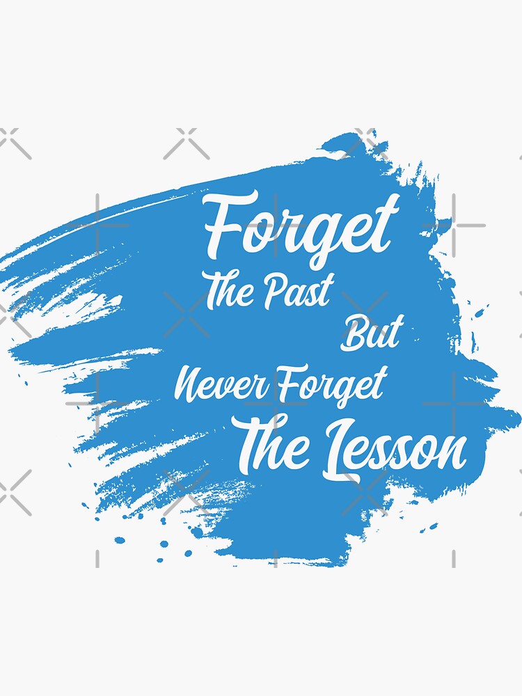 "Forget The Past But Never Forget The Lesson" Sticker for Sale by ...
