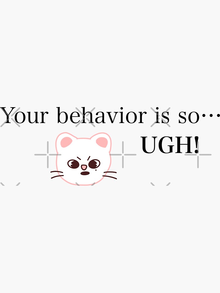 "Your behavior is so ugh!" Sticker for Sale by QuokkaCheeks | Redbubble
