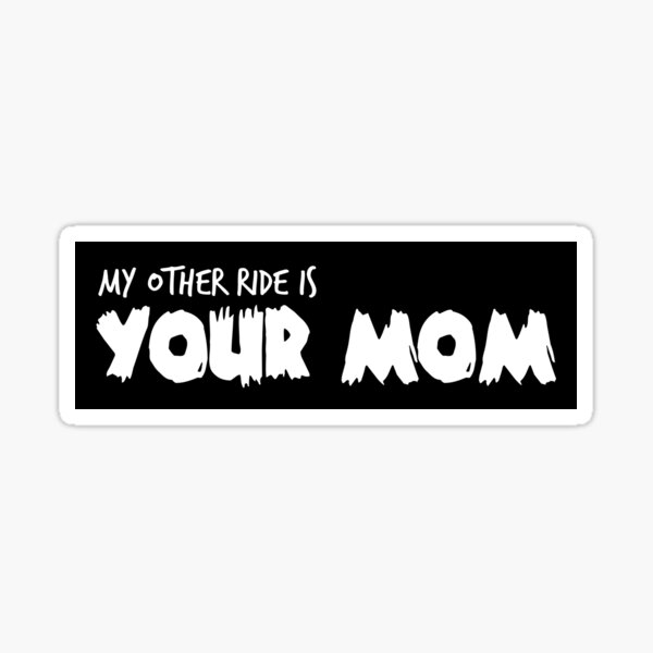 "My Other Ride Is Your Mom" Sticker for Sale by WaffleArtHouse | Redbubble