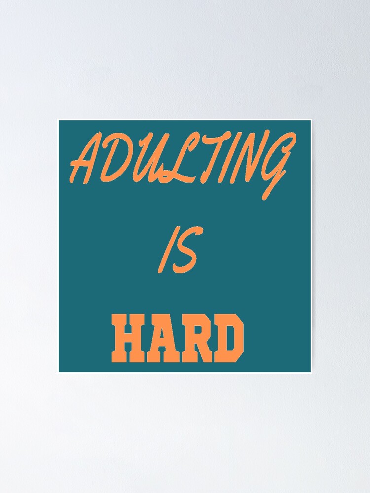 "ADULTING IS HARD - ADULT MEME" Poster for Sale by ArtzandDesignz ...