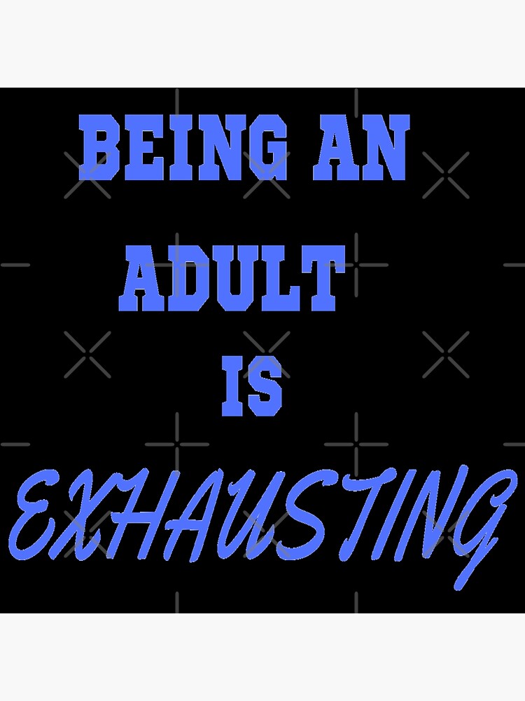 "BEING AN ADULT IS EXHAUSTING - ADULT MEME" Poster for Sale by ...