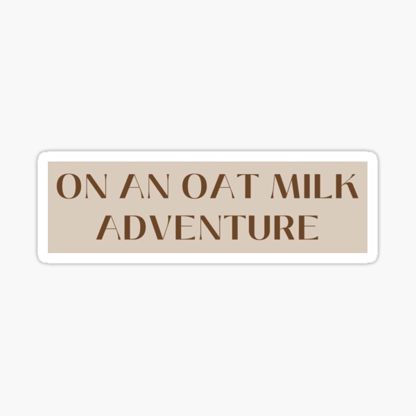 "On an oat milk adventure" Sticker for Sale by oatmilkismylove | Redbubble