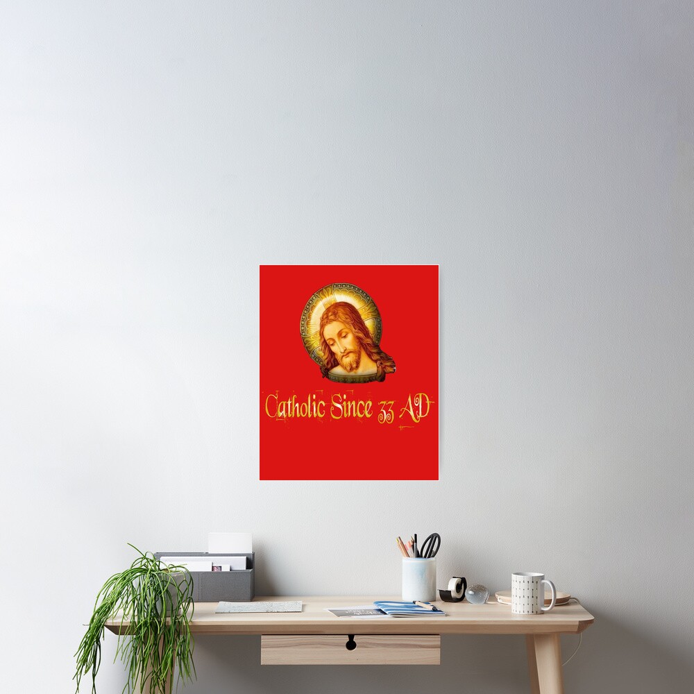 "Catholic Since 33 AD Jesus Christ" Poster by hispanicworld | Redbubble