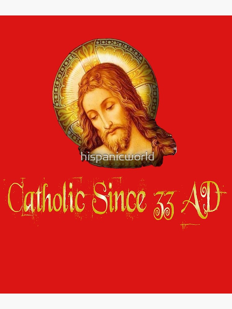 "Catholic Since 33 AD Jesus Christ" Poster for Sale by hispanicworld ...