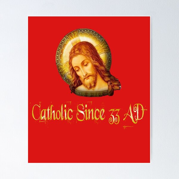 "Catholic Since 33 AD Jesus Christ" Poster for Sale by hispanicworld ...