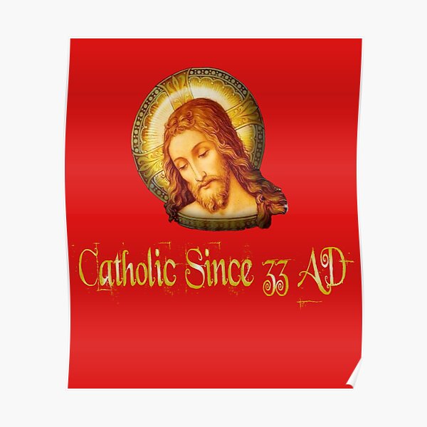 "Catholic Since 33 AD Jesus Christ" Poster by hispanicworld | Redbubble