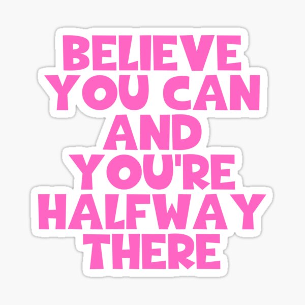 "Believe You Can And You're Halfway There" Sticker for Sale by ...