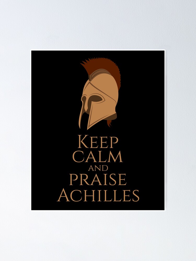 "Keep Calm And Praise Achilles - Ancient Greek Mythology - Epic Poetry ...