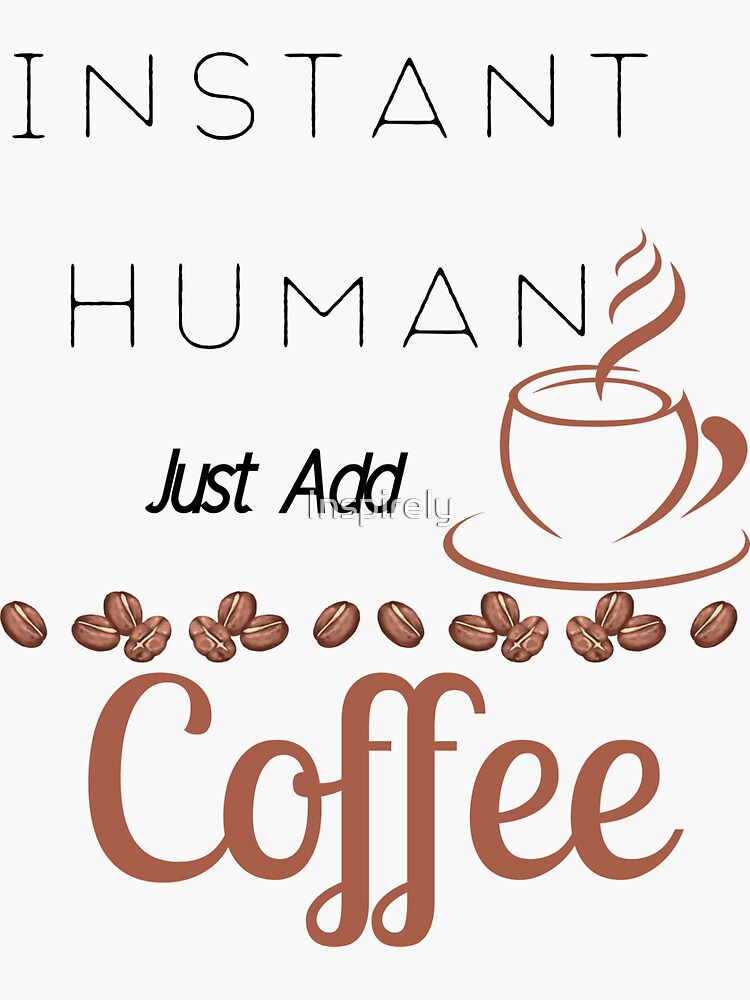 "Instant Human Just Add Coffee Funny" Sticker for Sale by Inspirely ...
