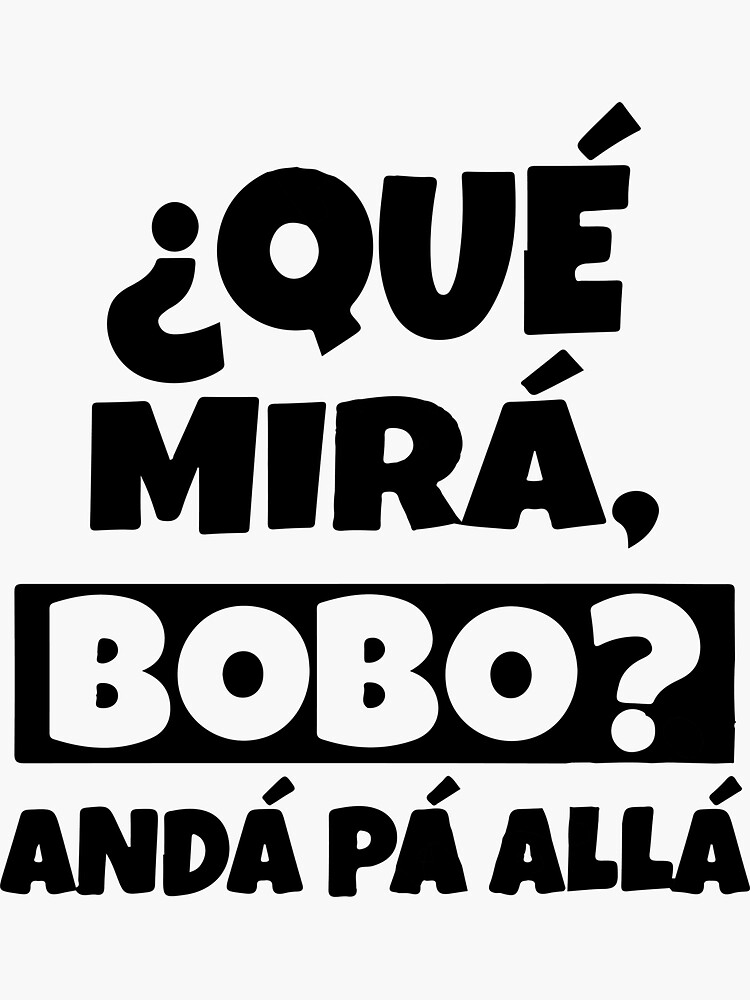 Qué Mirás Bobo Andá Pa Allá Funny Speech Sticker For Sale By