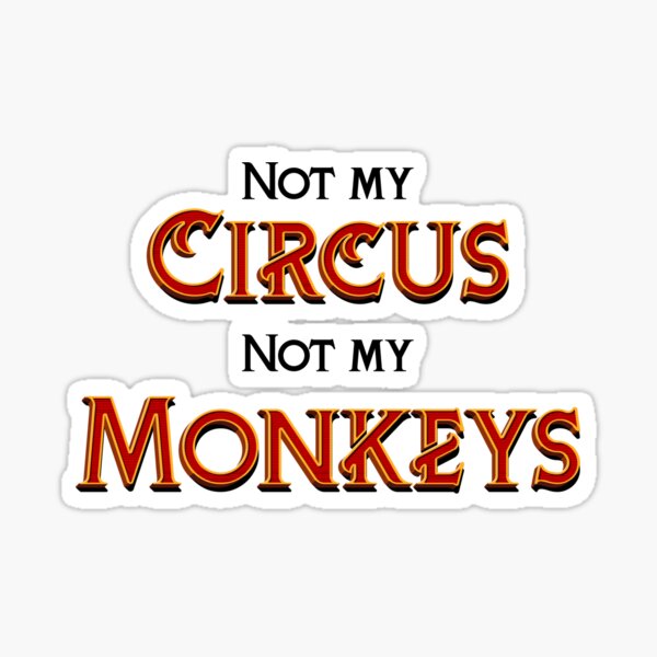 "Not my circus, not my monkeys" Sticker for Sale by Milamara | Redbubble