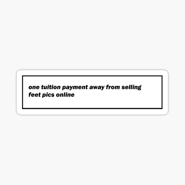 "One tuition payment away from selling feet pics online Sticker Mug ...