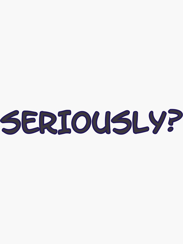 "Seriously" Sticker by PharrisArt | Redbubble